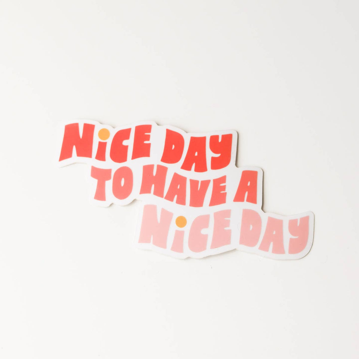 Nice Day To Have A Nice Day Sticker – All The Feels